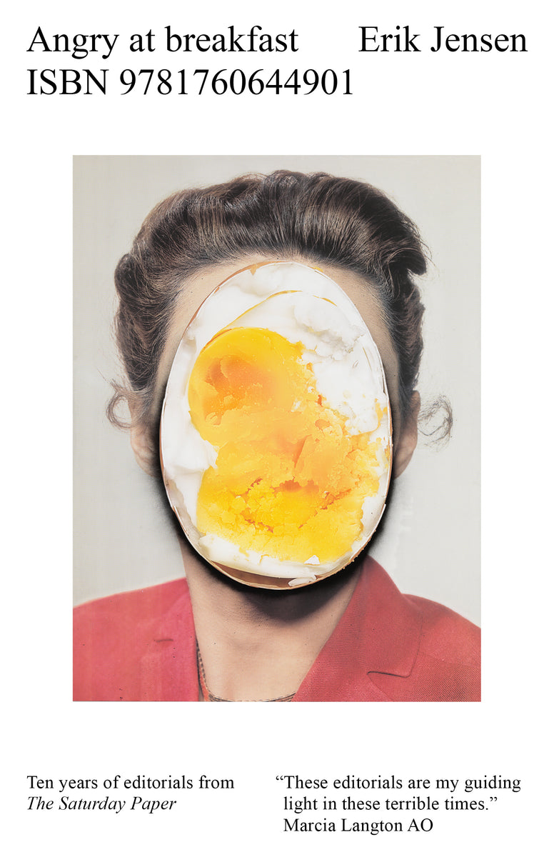 Angry at Breakfast: Ten Years of Editorials from The Saturday Paper ...